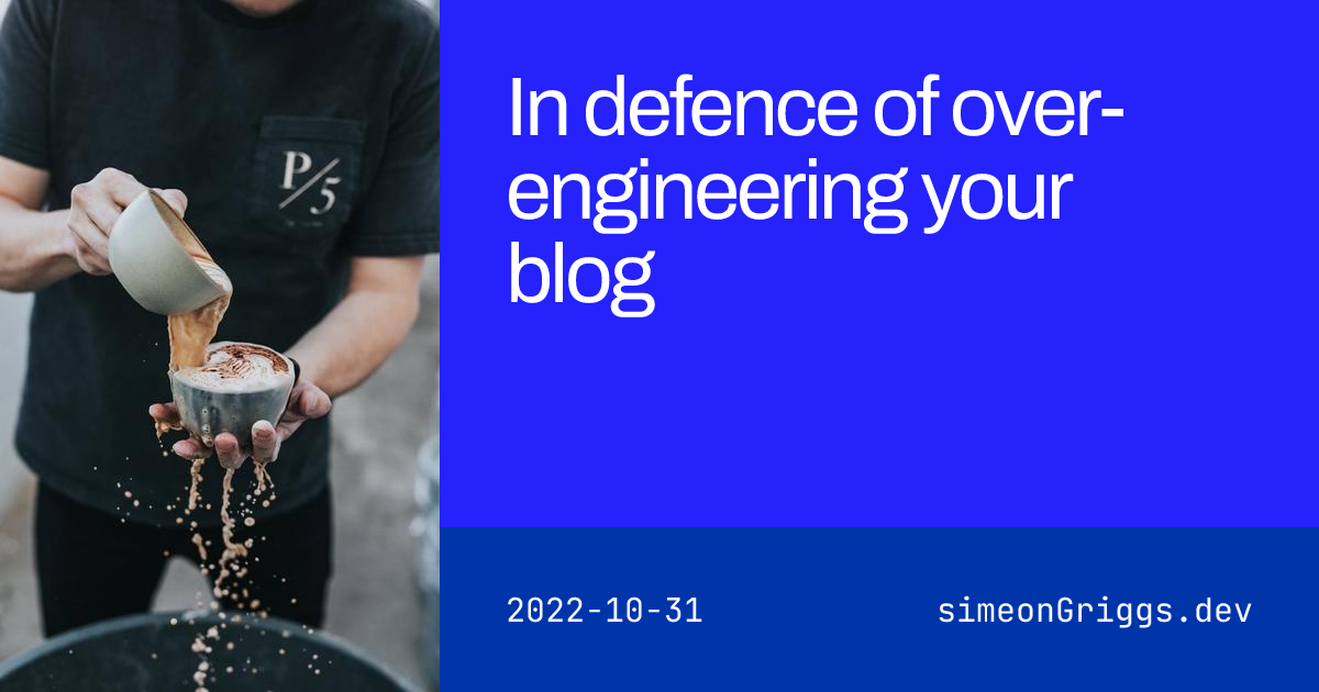 In defence of over-engineering your blog | simeonGriggs.dev