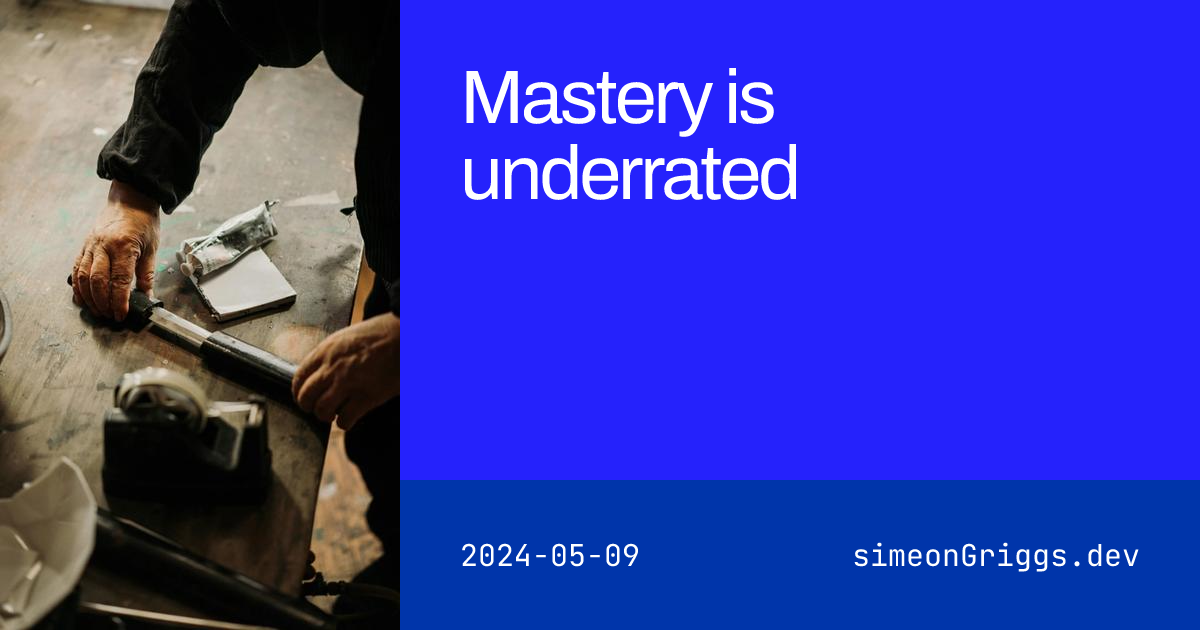 Mastery is underrated | simeonGriggs.dev